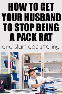 Actionable Tips to get your Pack Rat Husband on Board with Decluttering