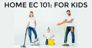 Home Ec 101: Easy Steps To Teach Kids Life Skills