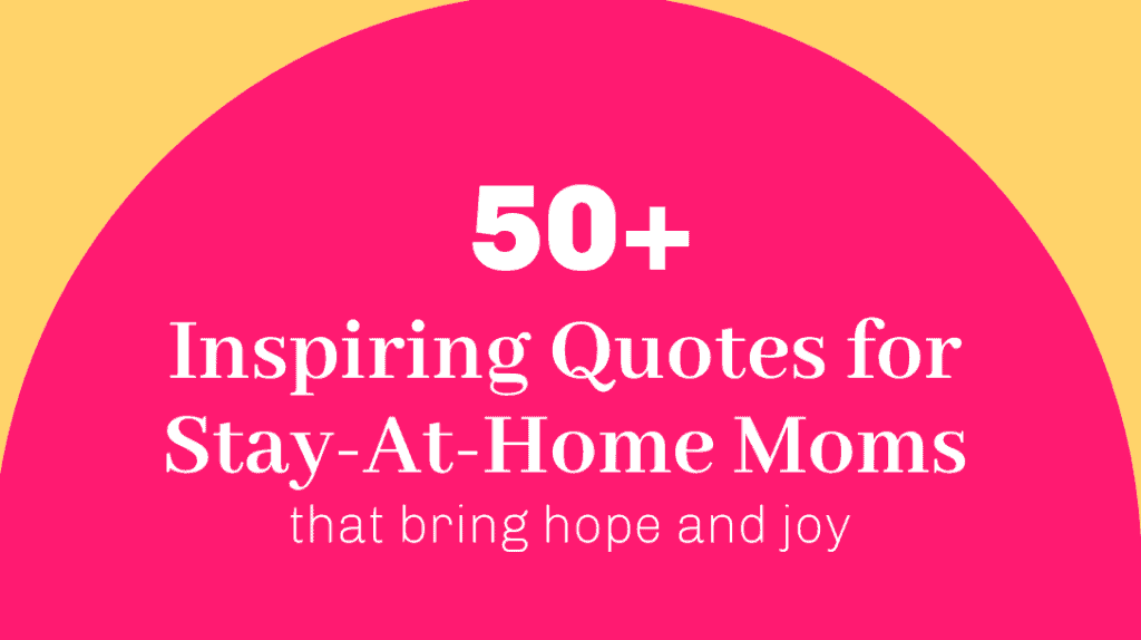 50+ Inspirational Stay At Home Mom Quotes That Bring Hope and Joy